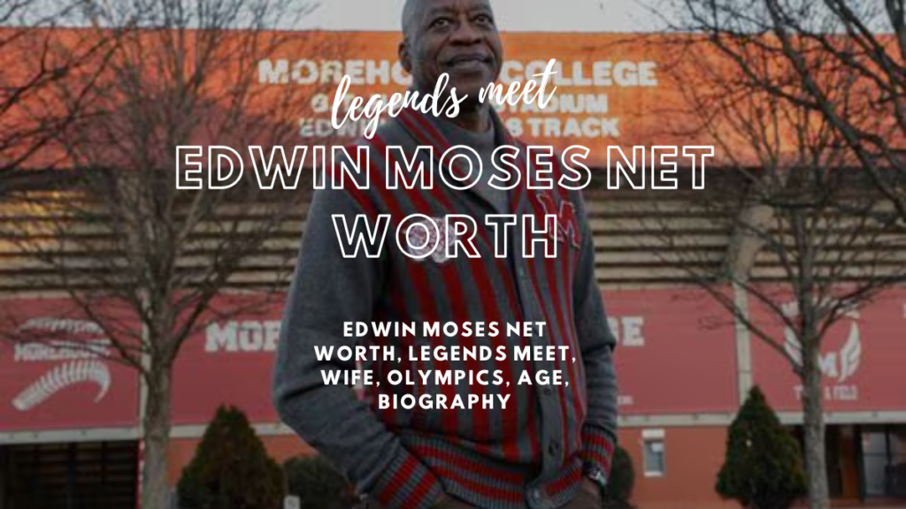 Edwin Moses net worth, legends meet, wife, Olympics, Age, Biography ...