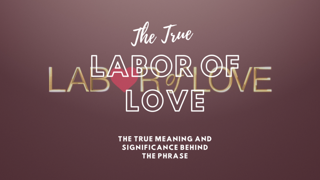 Labor of Love: The True Meaning and Significance Behind the Phrase ...