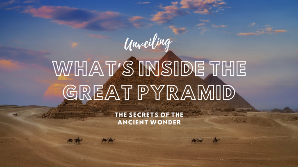 What’s Inside the Great Pyramid? Unveiling the Secrets of the Ancient ...